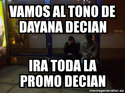 Meme Personalizado - vamos al tono de dayana decian ira toda la promo ...