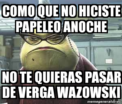 Meme Personalizado - como que no hiciste papeleo anoche no te quieras ...