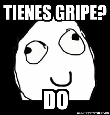 Meme Personalizado - Tienes gripe? do - 1468516