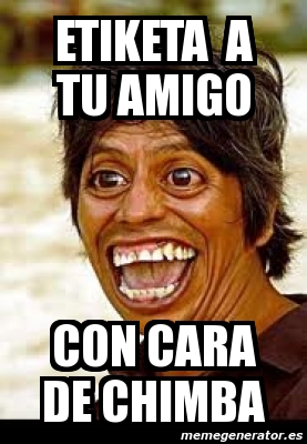 Meme Personalizado - etiketa a tu amigo con cara de chimba - 1468791