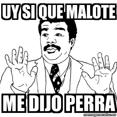 Meme Ay Si - uy si que malote me dijo perra - 1468961