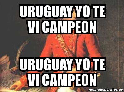 Meme Personalizado - uruguay yo te vi campeon uruguay yo te vi campeon ...