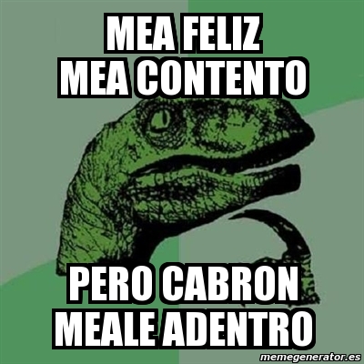 Meme Filosoraptor - mea feliz mea contento pero cabron meale adentro ...
