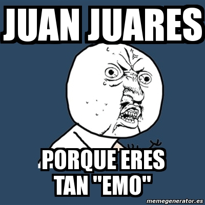 Meme Y U No - juan juares porque eres tan "emo" - 1473025