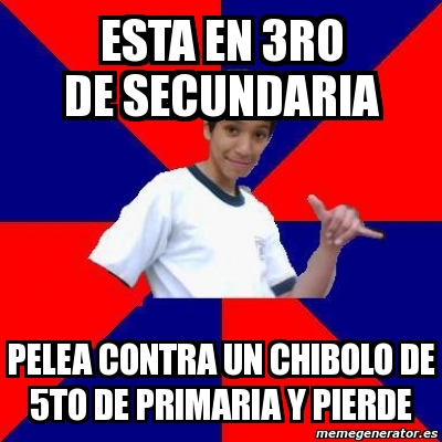Meme Personalizado - ESTA EN 3ro de secundaria pelea contra un chibolo ...