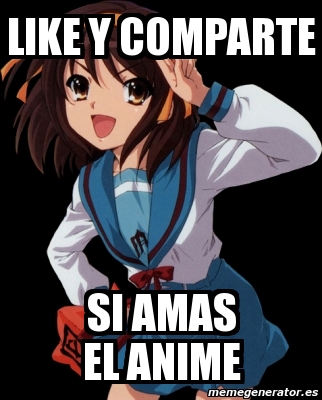 Meme Personalizado - like y comparte si amas el anime - 1477012