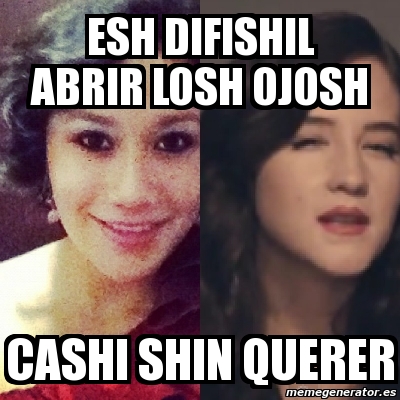 Meme Personalizado - ESH DIFISHIL ABRIR LOSH OJOSH CASHI SHIN QUERER ...