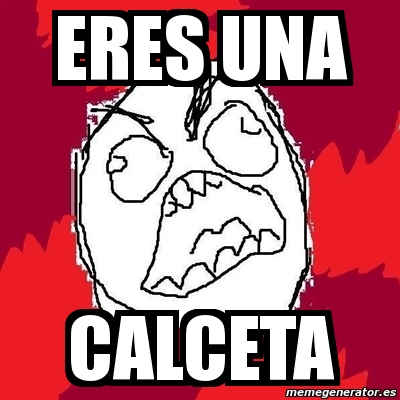 Meme Rage FU - eres una calceta - 1477875
