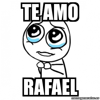 Meme Por favor - te amo rafael - 1478897