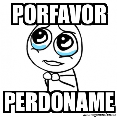 Meme Por favor - porfavor pERDONAME - 1479401