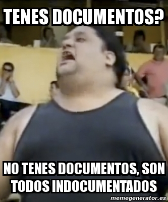Meme Personalizado - tenes documentos? no tenes documentos, son todos ...