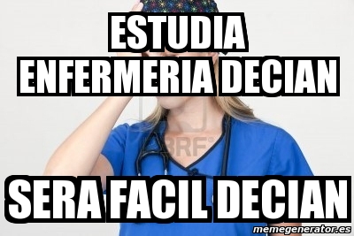 Meme Personalizado - Estudia enfermeria decian sera facil decian - 1480505