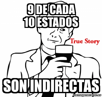 Meme Personalizado - 9 de cada 10 estados son indirectas - 1480826