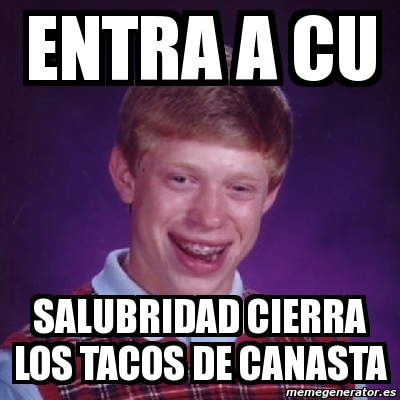 Meme Bad Luck Brian - Entra a CU salubridad cierra los tacos de canasta ...