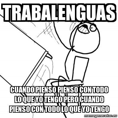 Meme Desk Flip Rage Guy - trabalenguas CUANDO PIENSO PIENSO CON TODO LO ...
