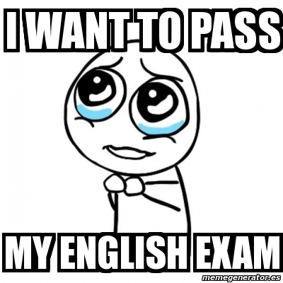 Meme Por favor - I Want To Pass MY ENGLISH EXAM - 1482155