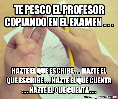 Meme Personalizado - TE PESCO EL PROFESOR COPIANDO EN EL EXAMEN ...