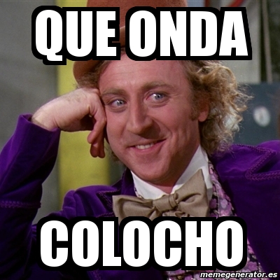 Meme Willy Wonka - que onda colocho - 1483174