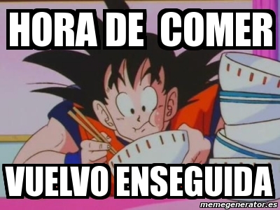 Meme Personalizado - hora de comer vuelvo enseguida - 1483646