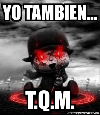 Meme Personalizado - yo tambien... t.q.m. - 1483676