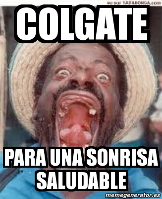 Meme Personalizado - colgate para una sonrisa saludable - 1484158