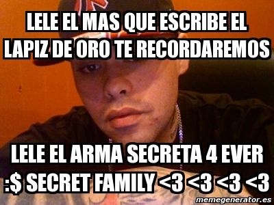 Meme Personalizado - lele el mas que escribe el lapiz de oro te recordaremos lele el arma ...