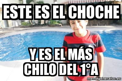 Meme Personalizado - este es el choche y es el mÃ¡s chilo del 1Â°A ...