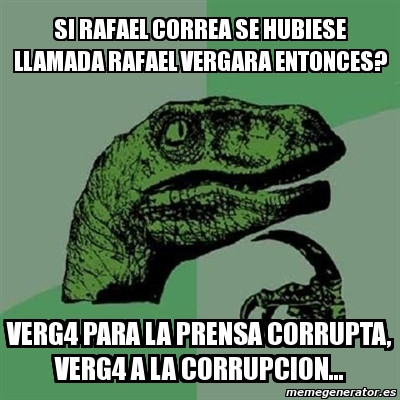 Meme Filosoraptor - Si rafael correa se hubiese llamada rafael vergara ...