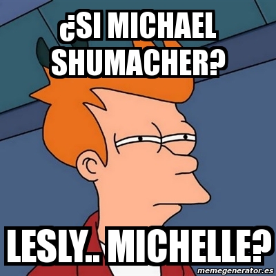 Meme Futurama Fry - Â¿si Michael Shumacher? Lesly.. michelle? - 1486086
