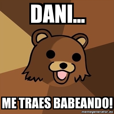 Meme Pedobear - Dani... me traes babeando! - 1488746