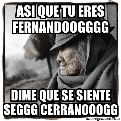 Meme Personalizado - asi que tu eres fernandoogggg dime que se siente ...