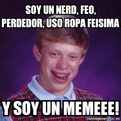 Meme Bad Luck Brian - soy un nerd, feo, perdedor, uso ropa feisima y ...