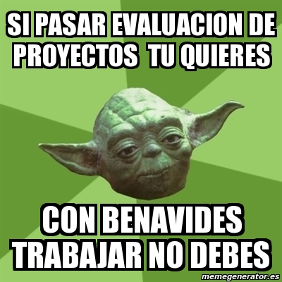 Meme Yoda - si pasar evaluacion de proyectos tu quieres con benavides ...
