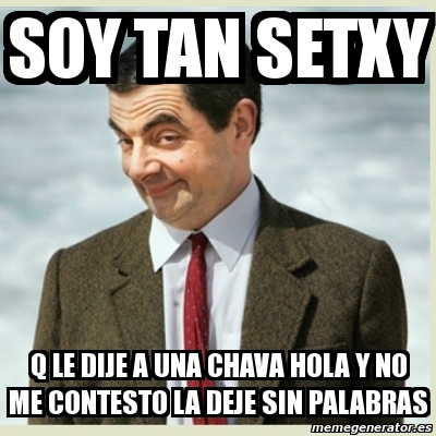 Meme Mr Bean - soy tan setxy q le dije a una chava hola y no me ...