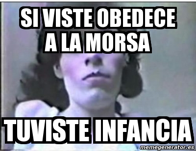 Meme Personalizado - si viste obedece a la morsa tuviste infancia - 1494535
