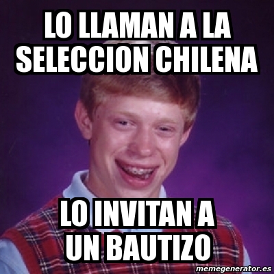 Meme Bad Luck Brian - lo llaman a la seleccion chilena lo invitan a un ...