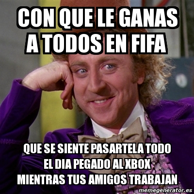 Meme Willy Wonka - con que le ganas a todos en fifa que se siente ...