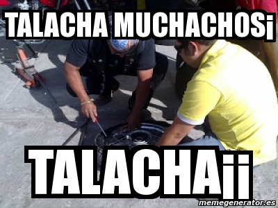Meme Personalizado - talacha muchachosÂ¡ talachaÂ¡Â¡ - 1499329