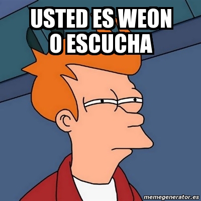 Meme Futurama Fry - usted es weon o escucha - 1051021