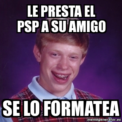 Meme Bad Luck Brian - Le presta el psp a su amigo se lo formatea - 1051085