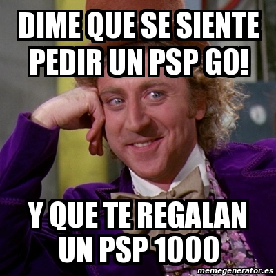 Meme Willy Wonka - dime que se siente pedir un psp go! y que te regalan ...