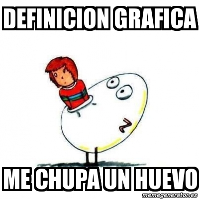 Meme Personalizado - definicion grafica me chupa un huevo - 1051491