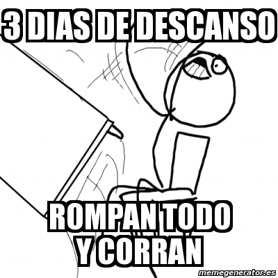 Meme Desk Flip Rage Guy - 3 dias de descanso rompan todo y corran - 1051556