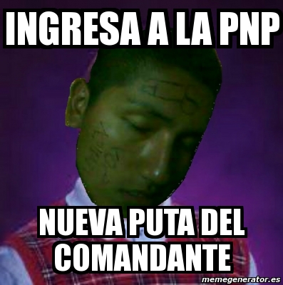 Meme Personalizado - INGRESA A LA pnp nueva puta del comandante - 1052285
