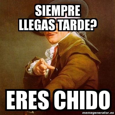 Meme Joseph Ducreux - siempre llegas tarde? eres chido - 1052843