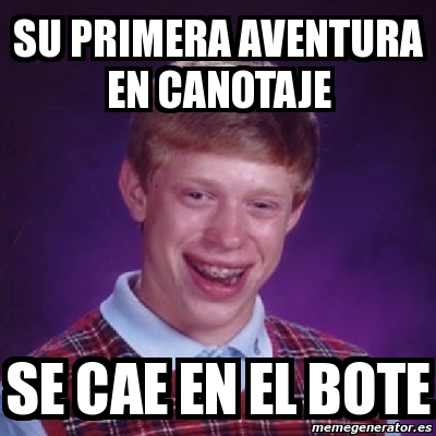 Meme Bad Luck Brian - su primera aventura en canotaje se cae en el bote ...