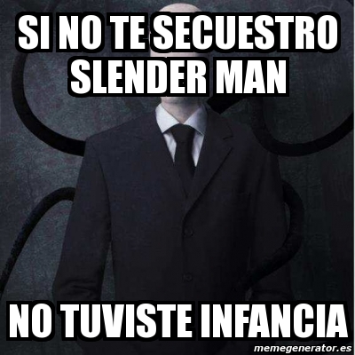 Meme Personalizado - si no te secuestro slender man no tuviste infancia ...