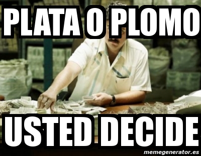 Meme Personalizado - pLATA O PLOMO USTED DECIDE - 1053997