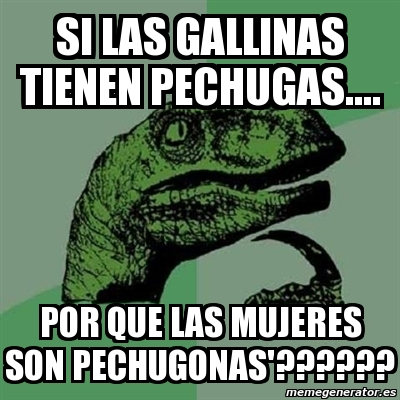 Meme Filosoraptor - si las gallinas tienen pechugas.... por que las ...