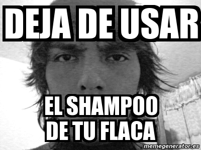 Meme Personalizado - deja de usar el shampoo de tu flaca - 1055958